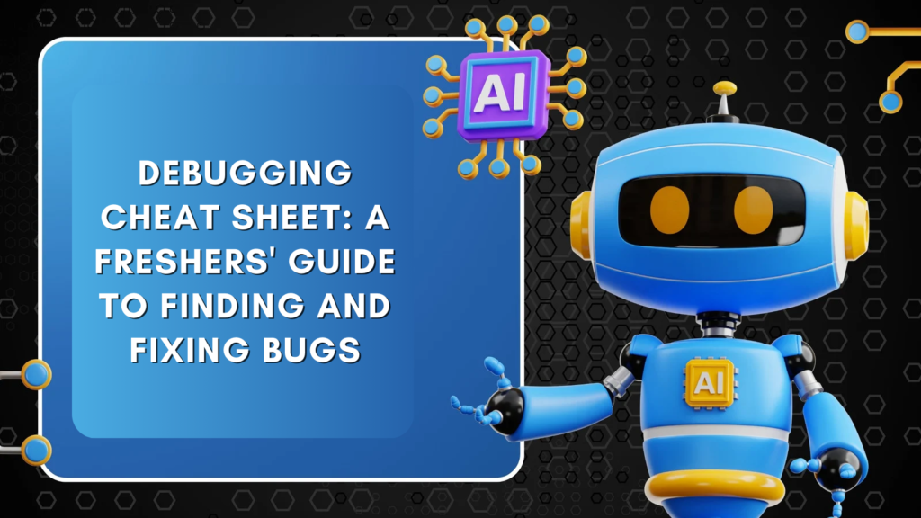 Debugging Cheat Sheet: A Freshers' Guide to Finding Bugs