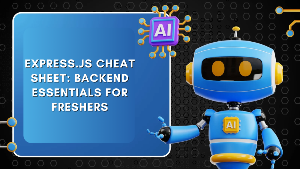 Express.js Cheat Sheet: Backend Essentials for Freshers