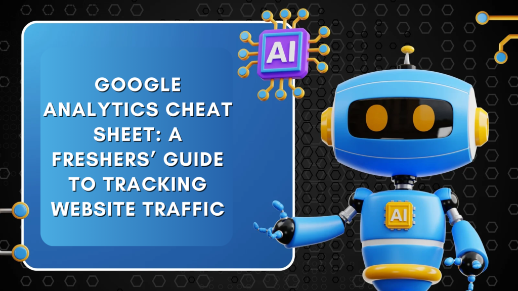 Google Analytics Cheat Sheet: A Freshers’ Guide to Tracking