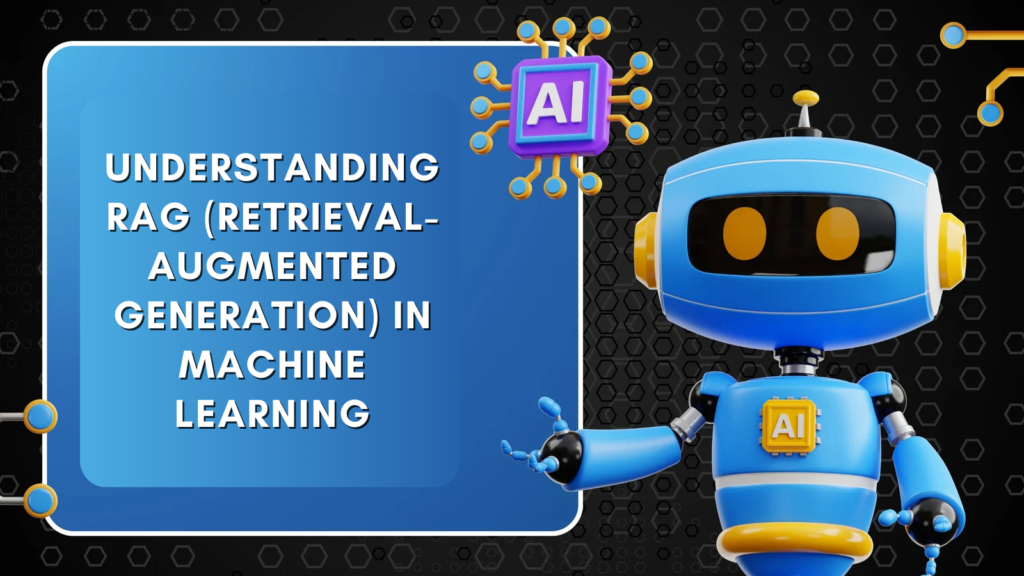 Understanding Retrieval-Augmented Generation RAG in Machine Learning
