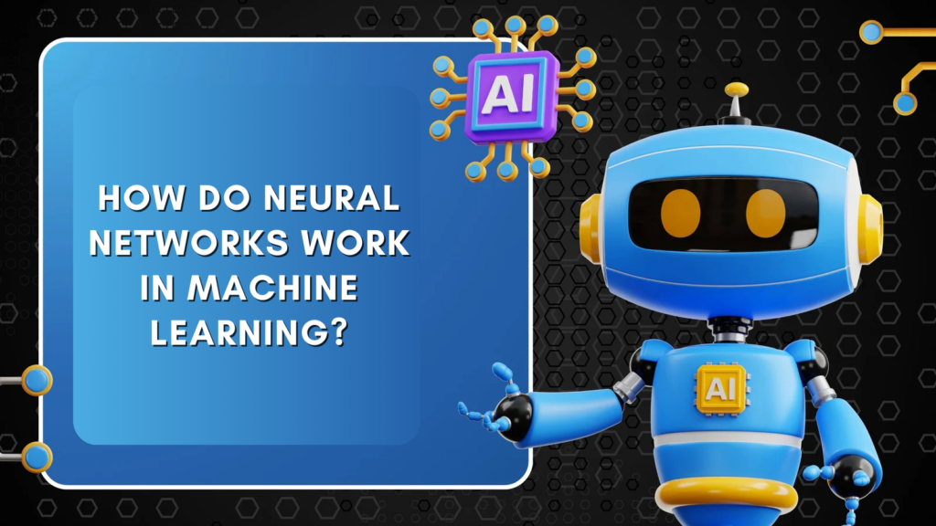 How Do Neural Networks Work in Machine Learning?